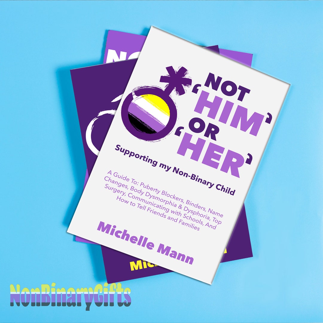 Not him or her: Supporting My Non-binary Child A Guide to Puberty Blockers, Dead Names, Binders ...