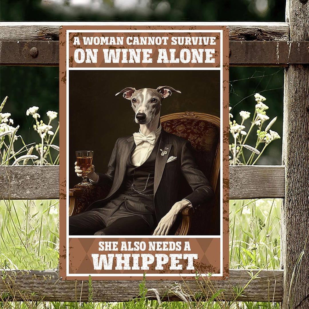 Whippet Printed Metal Sign, A Woman Cannot Live on Wine Alone She Also ...