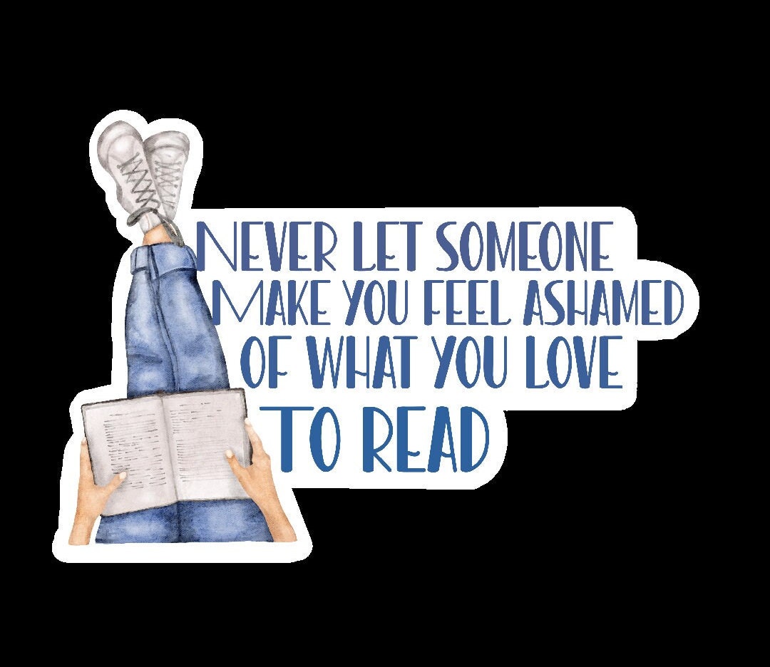 Never Let Someone Make You Feel Ashamed of What You Love to Read ...