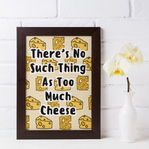 There's No Such Thing as Too Much Cheese Humourous Poster - Etsy UK