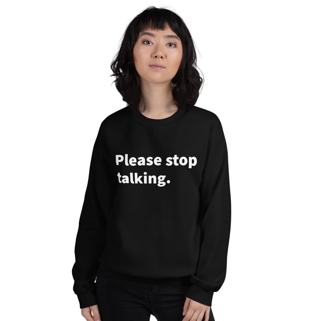 Funny and Sarcastic Gift, Stop Talking, Funny Shirt, Sarcastic Crewneck ...