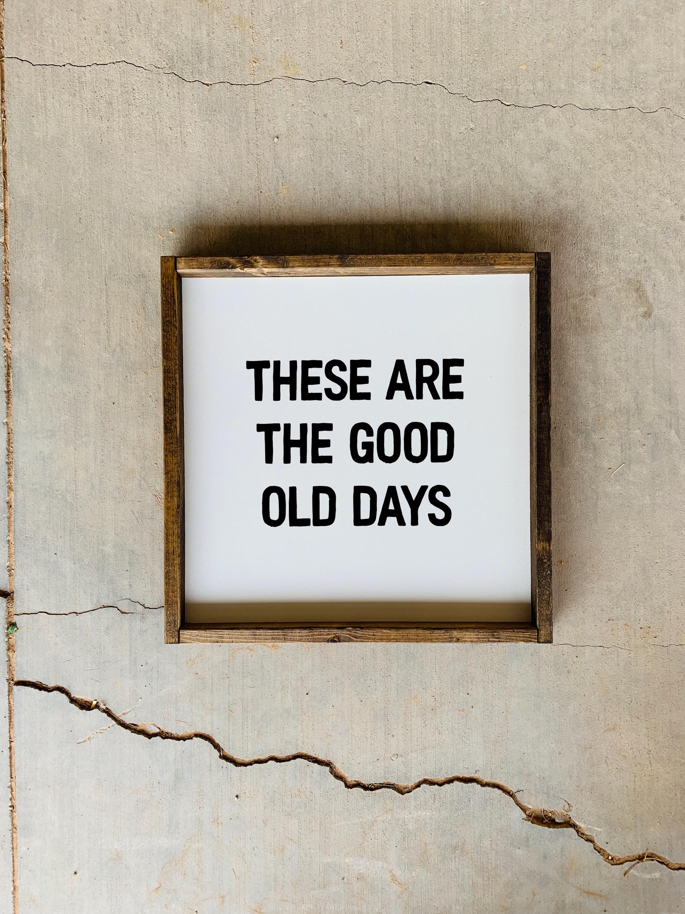 These Are the Good Old Days | Framed Wood Sign | Living Room Wall Art ...