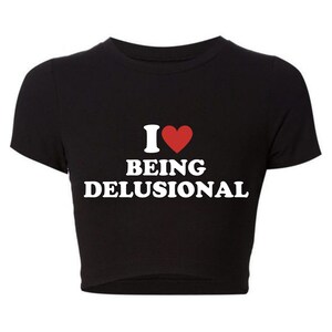 I Love Being Delusional Crop Top,i Love Being Delusional Baby Tee ...