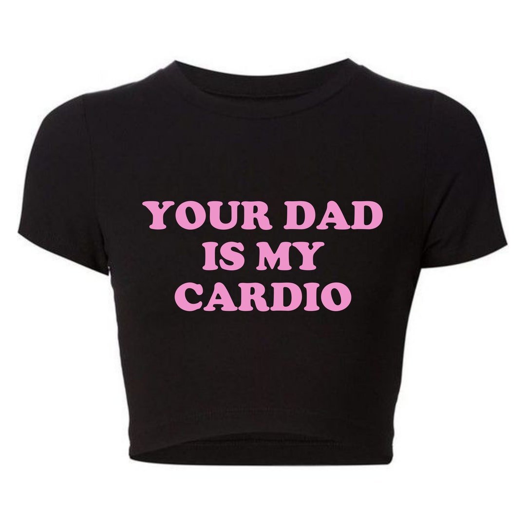 Your Dad is My Cardio Crop Top,y2k Trendy Crop Top, Funny Y2K Crop Top ...