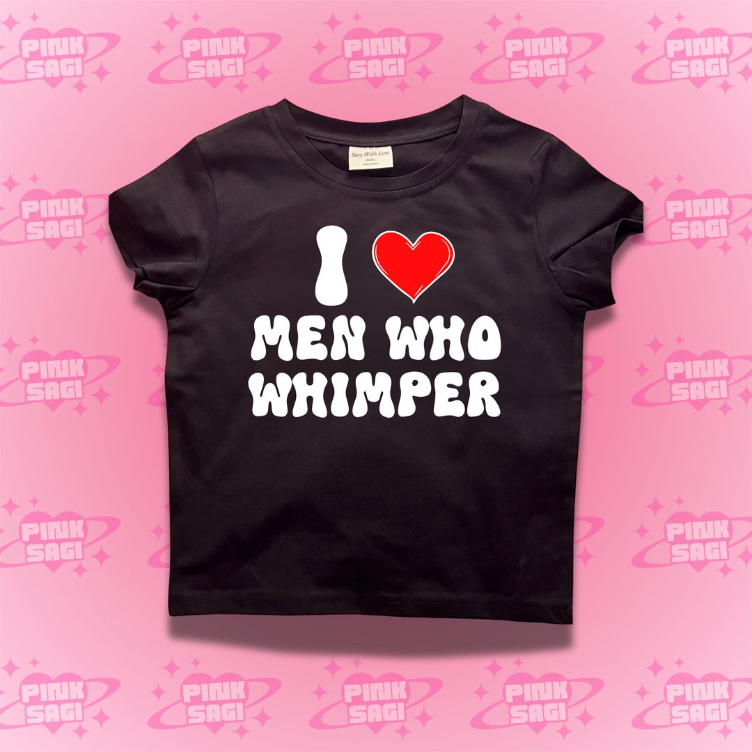 I Love Men Who Whimper Crop Top, I Love Men Who Whimper Baby Tee, Y2k ...