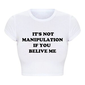 It's Not Manipulation If You Believe Me Crop Top, It's Not Manipulation ...