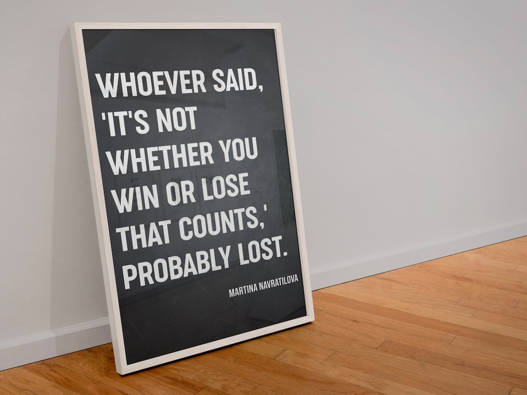 Whoever Said Its Not Whether You Win or Lose That Counts, Probably Lost ...