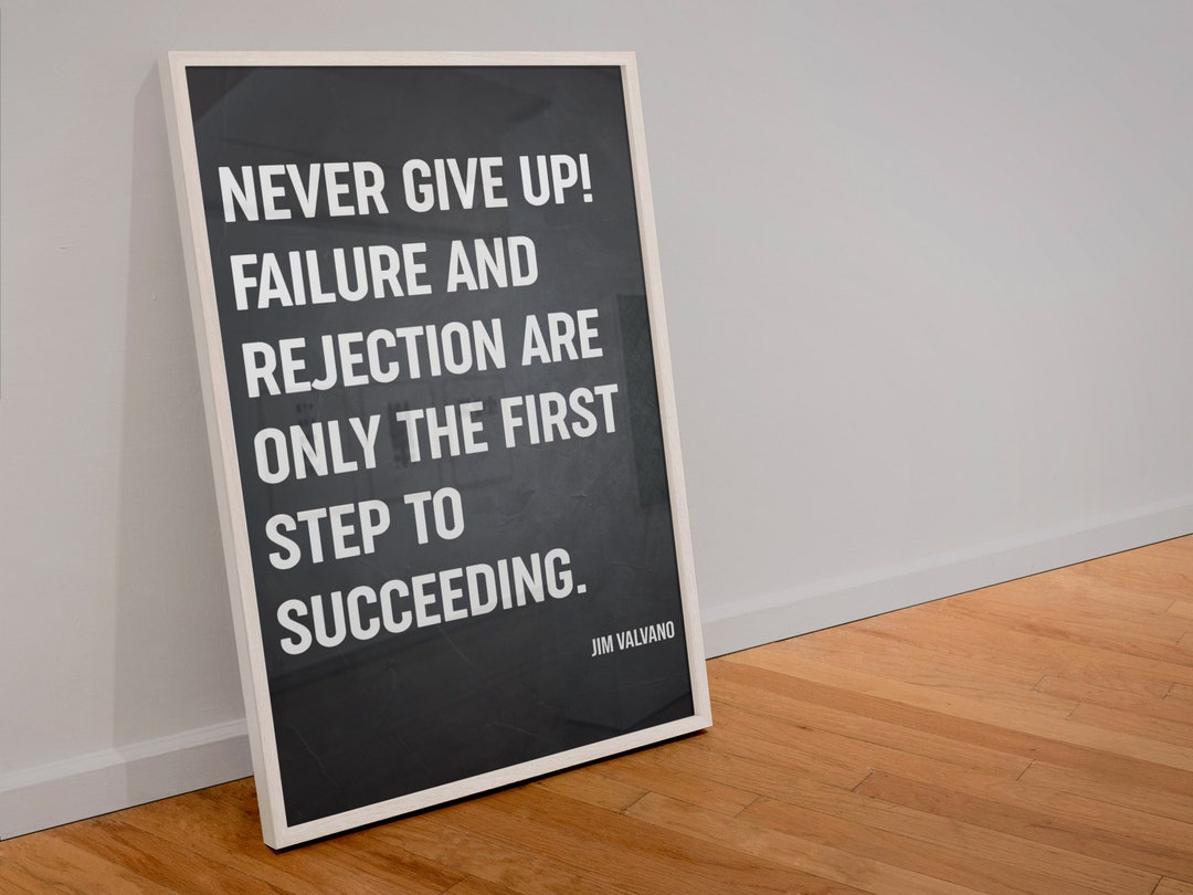 Never Give Up! Failure and Rejection Are Only the First Step to ...