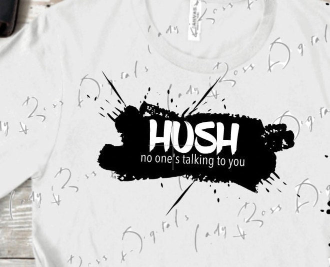 Hush No One is Talking to You SVG Png Eps/you Talk to Much Svg Be Quiet ...