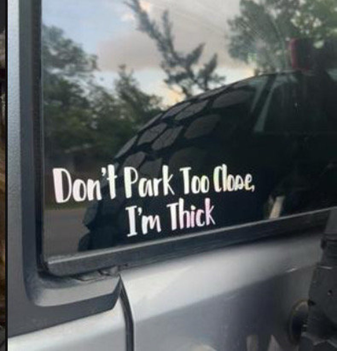 Dont Park Too Close, Im Thick Car Decal - Etsy