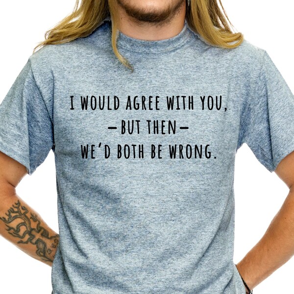 If I Agreed With You Then We Would Both Be Wrong - Etsy