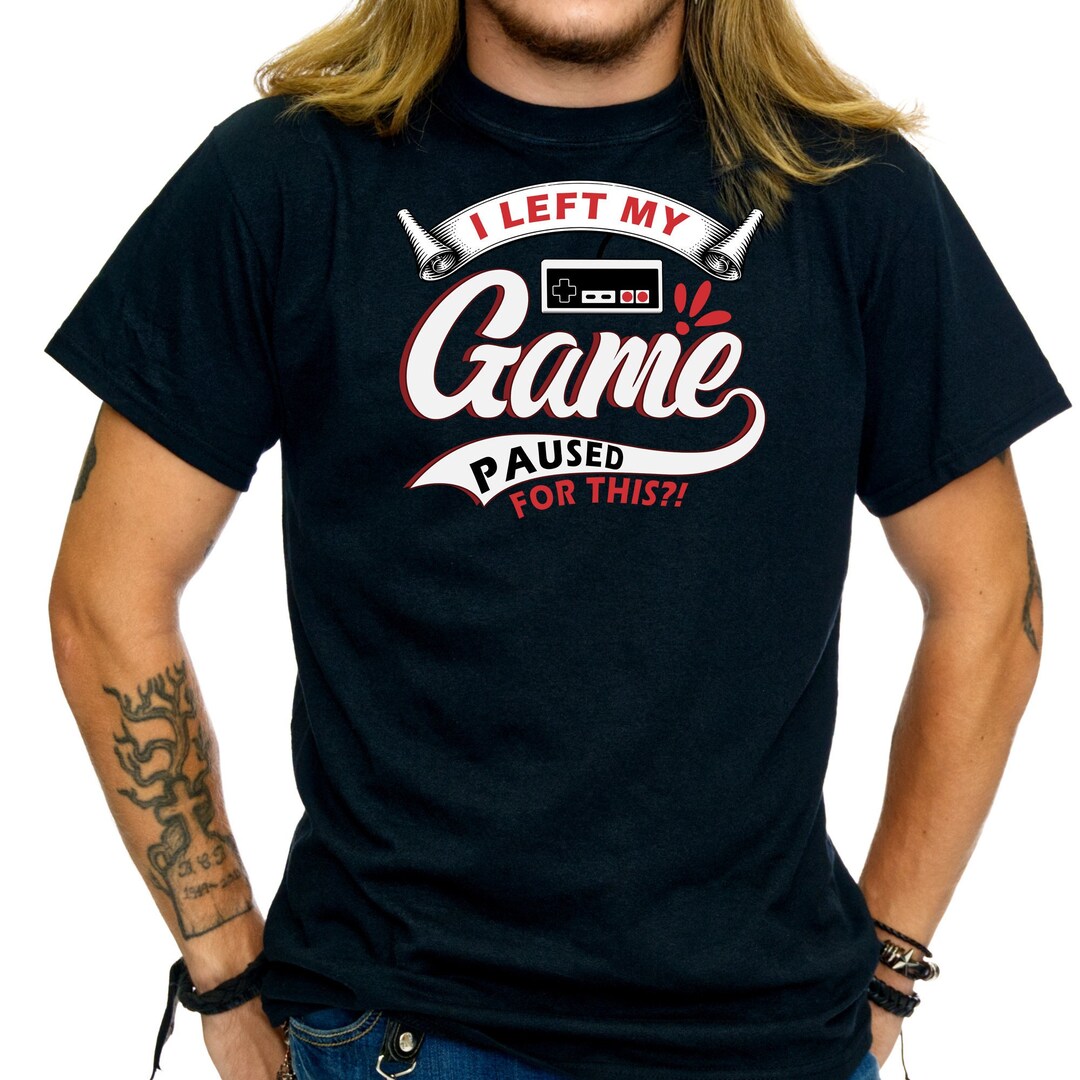 I Left My Game Paused for This Shirt Video Gamer Gift Unisex Gaming T ...