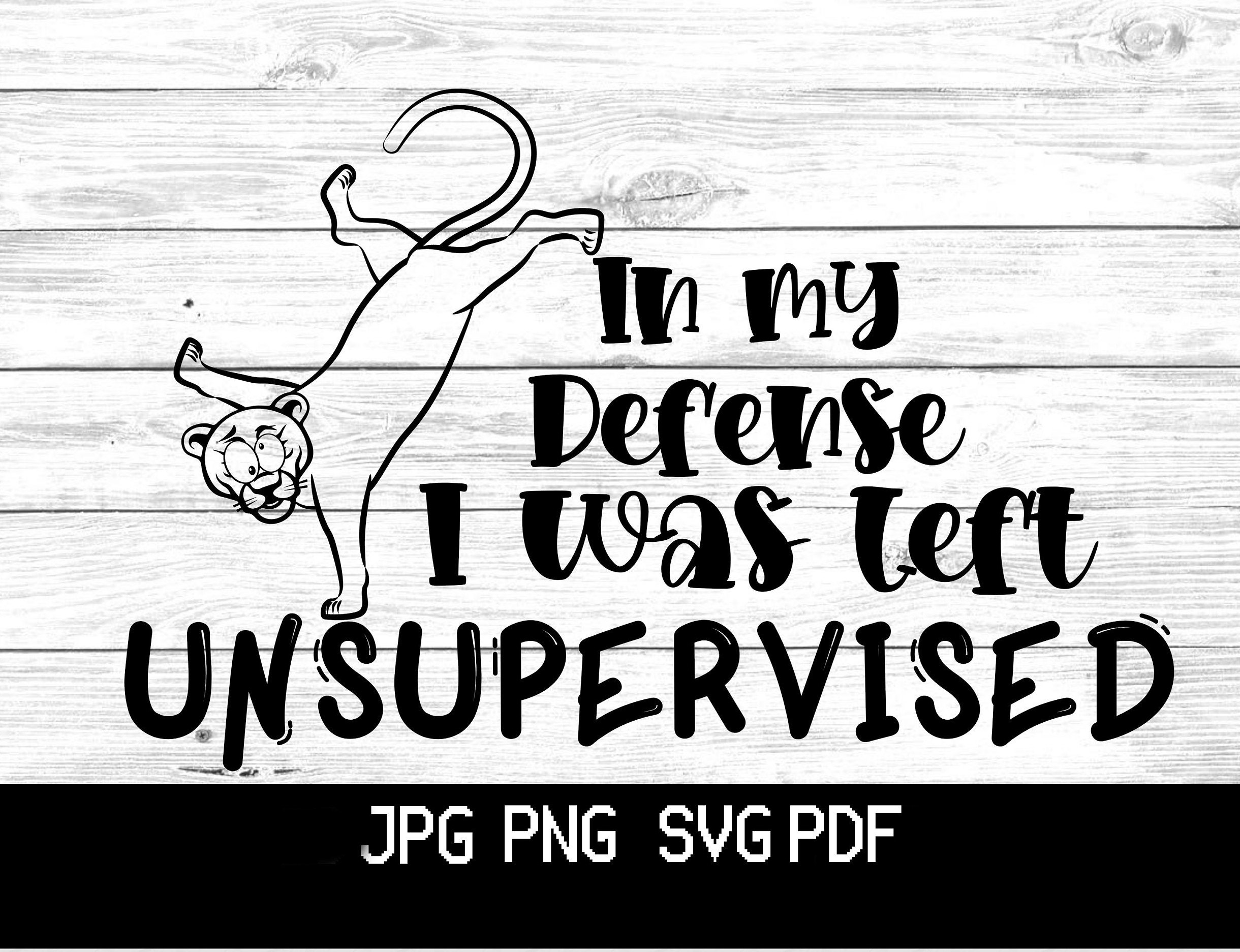 In My Defense I Was Left Unsupervised Svg Png Jpg Instant Download ...