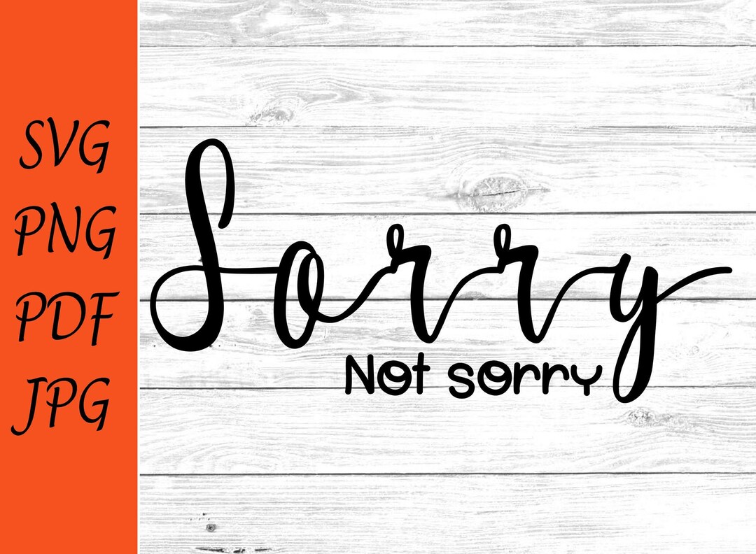 Sorry Not Sorry Svg Png Jpg Instant Download Cricut Cut File Silhouette ...