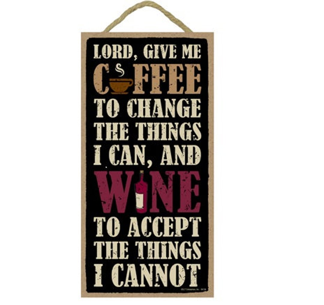 Lord Give Me Coffee to Change the Things I Can, and Wine to Accept ...