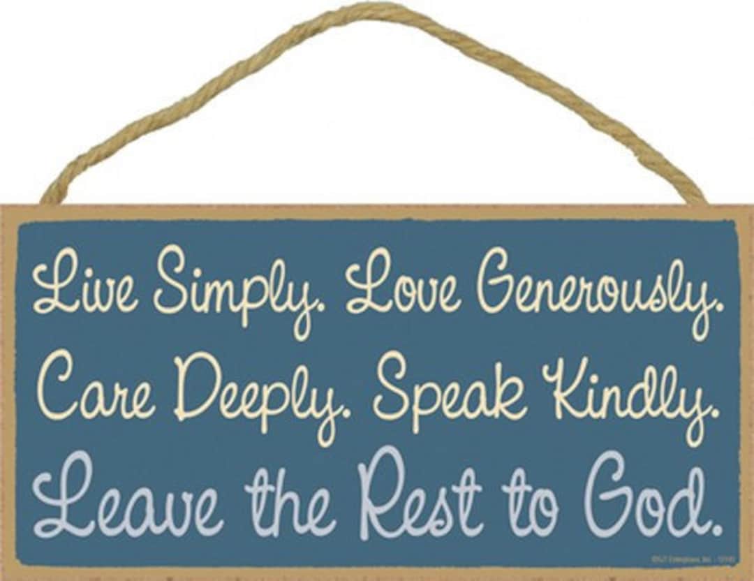 Live Simply Love Generously Care Deeply Speak Kindly... Rest to God ...