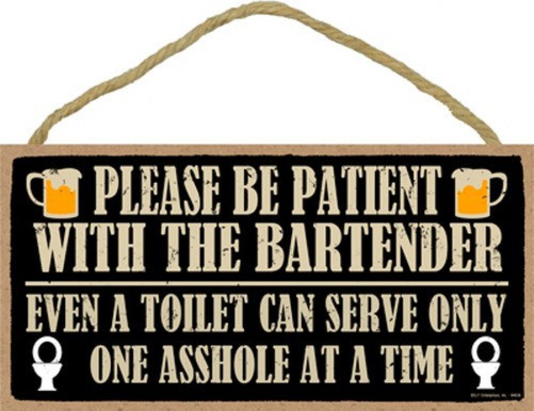 Please Be Patient With the Bartender Even A Toilet Can Serve Only One ...