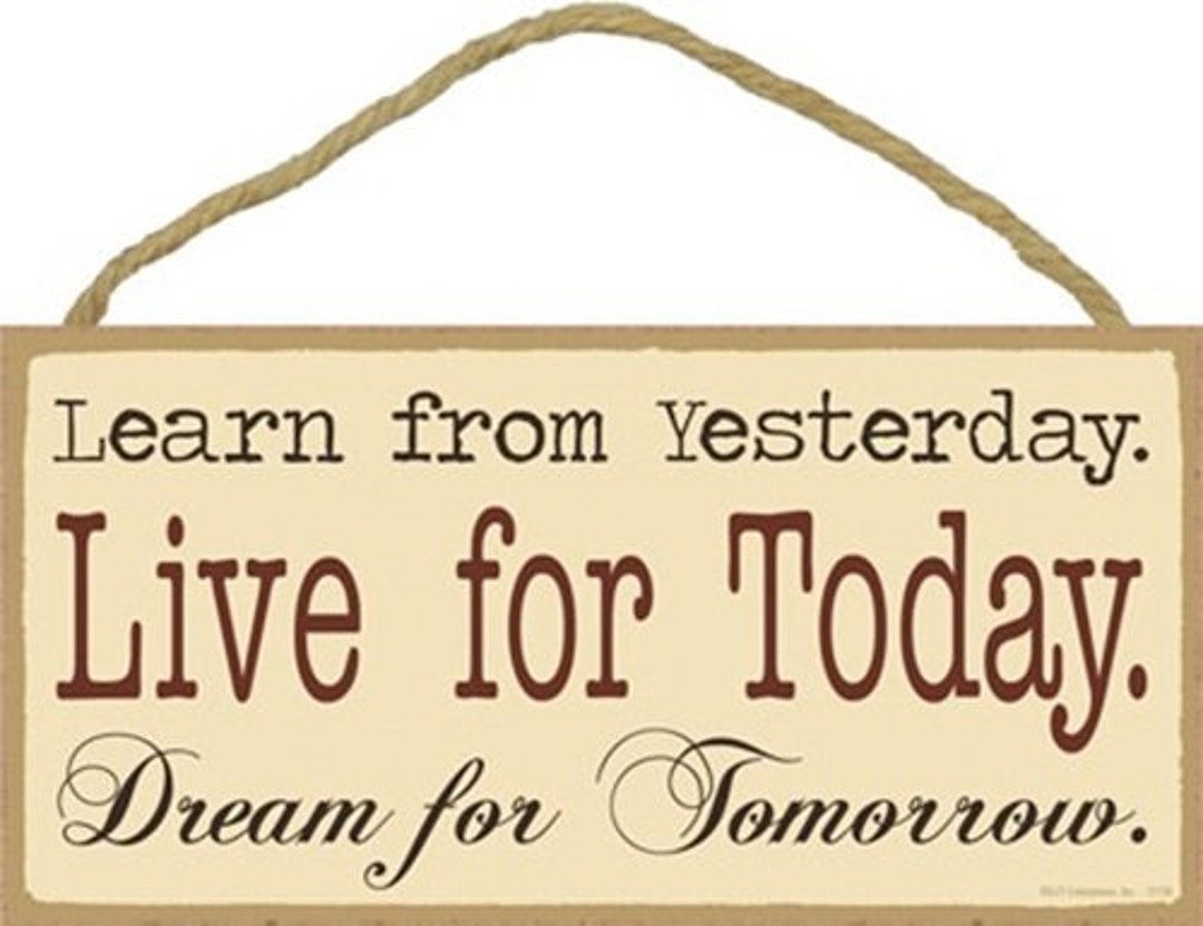 Learn From Yesterday. Live for Today. Dream for Tomorrow. Nice ...