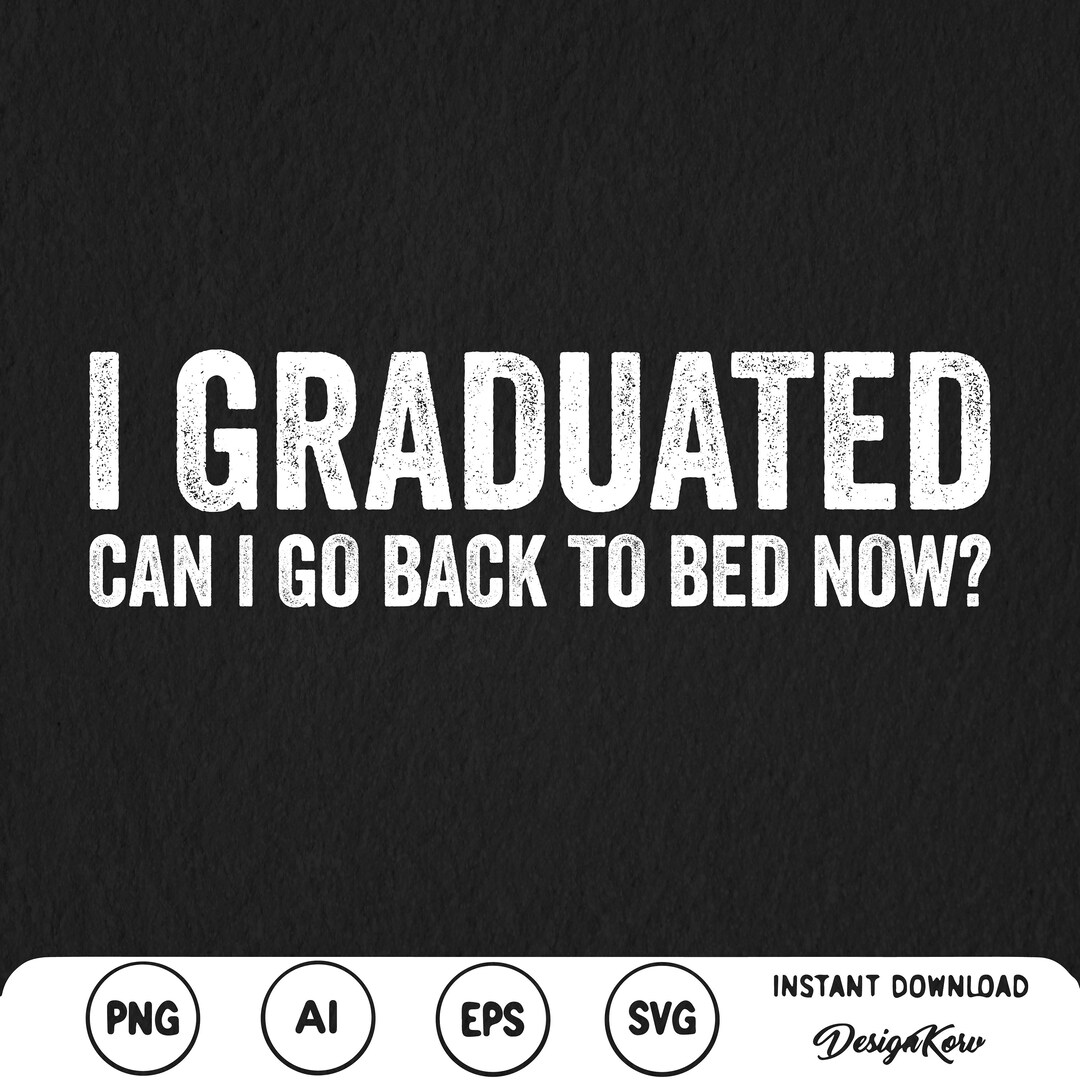 I Graduated Can I Go Back to Bed Now Png Svg Direct to Film Graduate ...