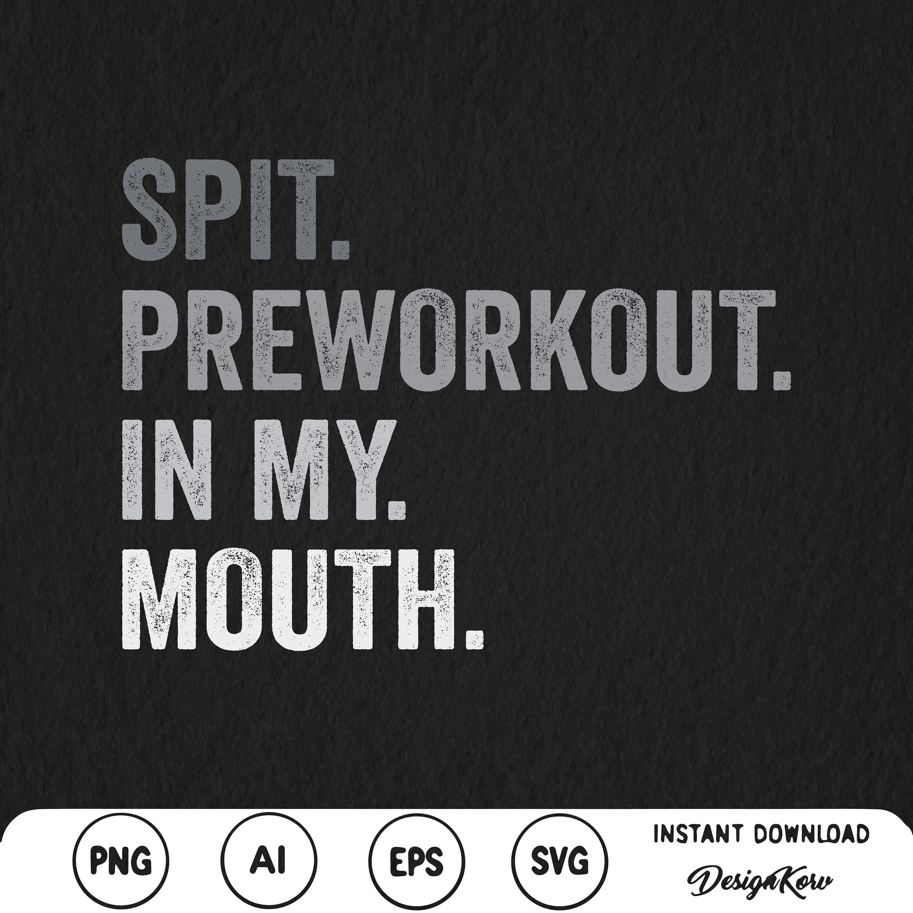 Spit Preworkout in My Mouth Svg Png Gym Rat Sticker Gifts Gym Rat Shirt ...