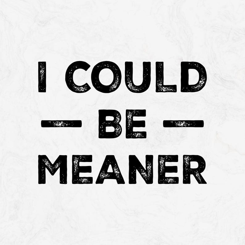 I Could Be Meaner Svg, Mean Friend Svg, Funny Parent Svg, Motivational ...