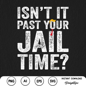 Isnt It Past Your Jail Time Svg Png Lock Him up Tee Sobriety Date Gift ...