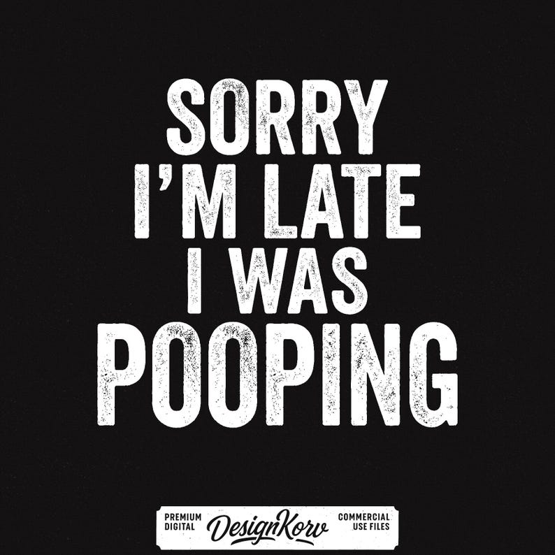 Sorry I'm Late I Was Pooping Svg, Funny Sarcastic Quote Png, Distressed ...