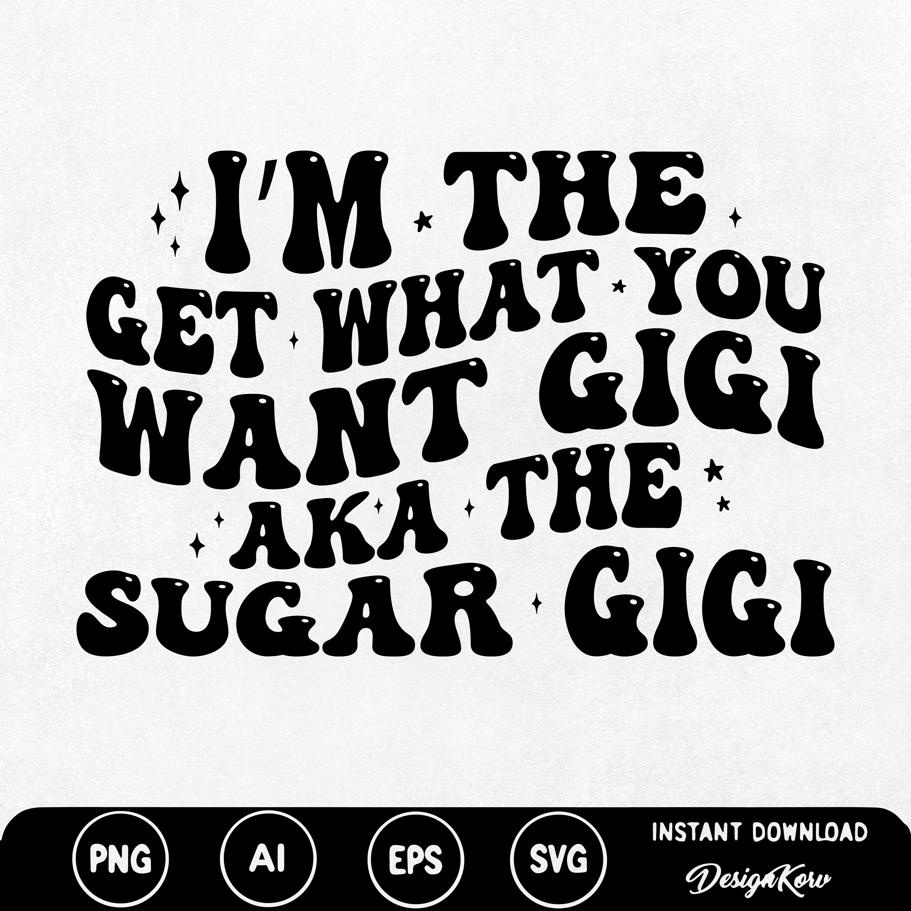 I'm the Get What You Want Gigi Aka the Sugar Gigi Svg Png Best GIGI Svg ...