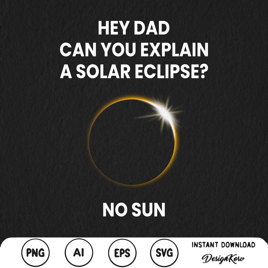 Funny Hey Dad Can You Explain A Solar Eclipse No Sun Svg Png Gift Lover ...