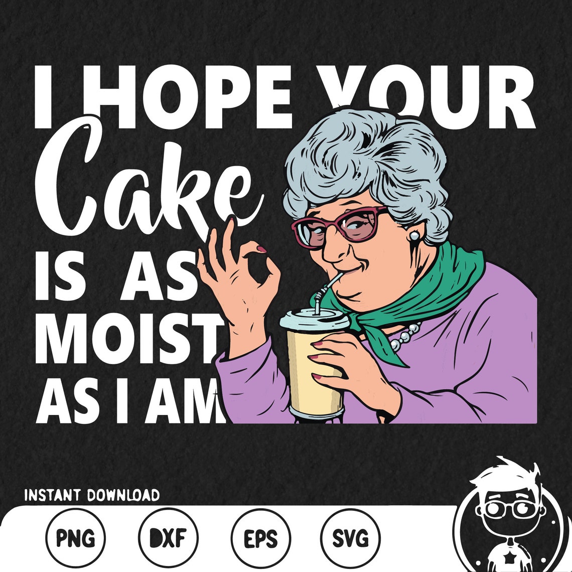 Funny Sarcastic I Hope Your Cake is as Moist as I Am SVG PNG, Cheeky ...