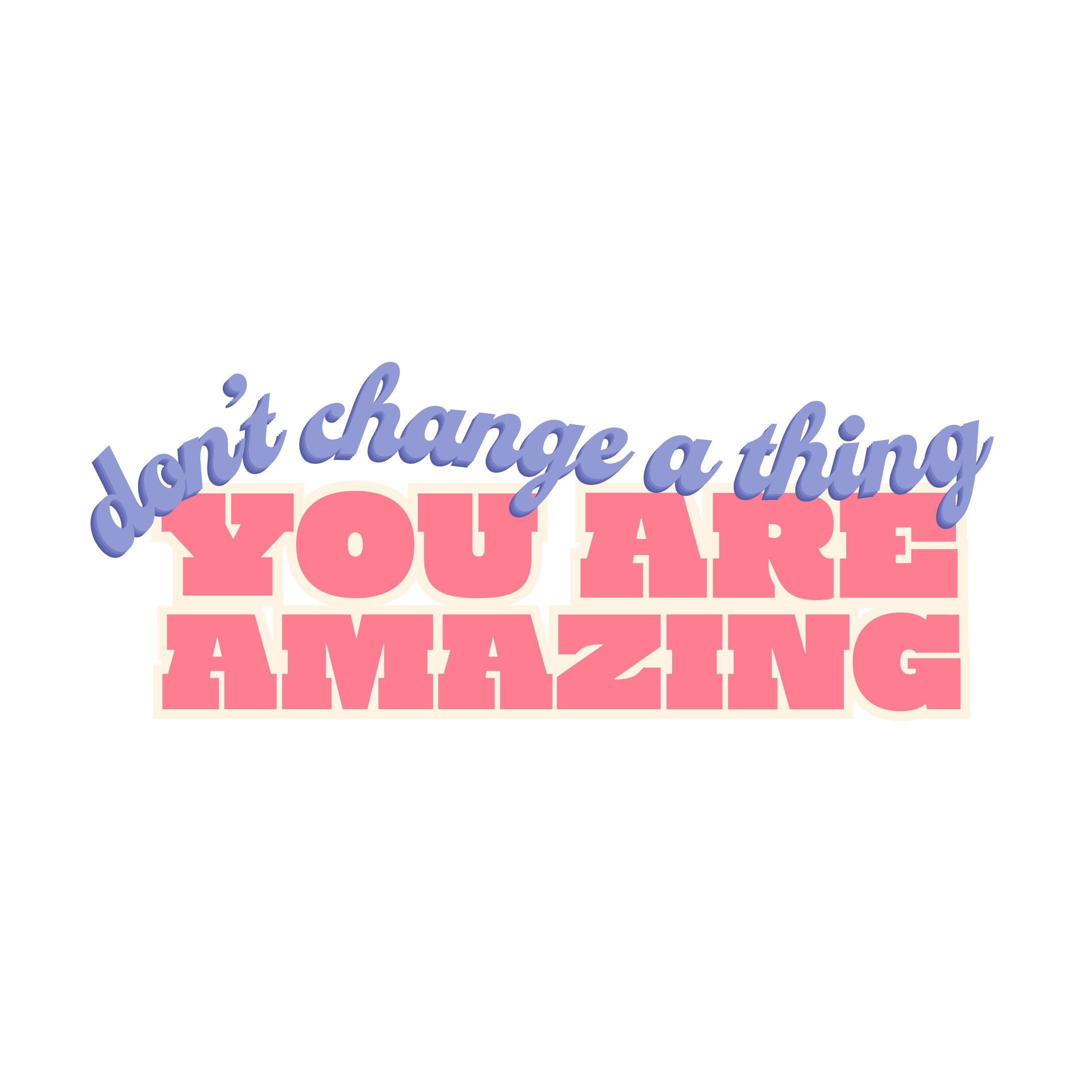 Don't Change a Thing You Are Amazing Digital Download - Etsy