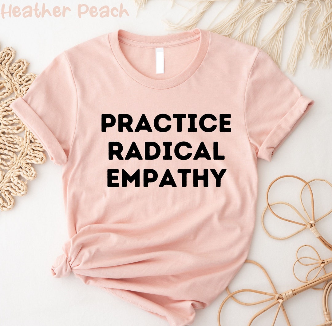Practice Radical Empathy Shirt, Empathy Shirt, Protest, Kindness T ...