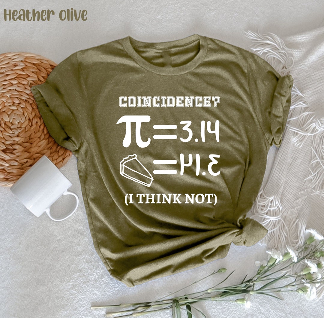 Pi 3,14 = Pie Coincidence? I Think Not T-shirt, Funny Math T Shirt ...