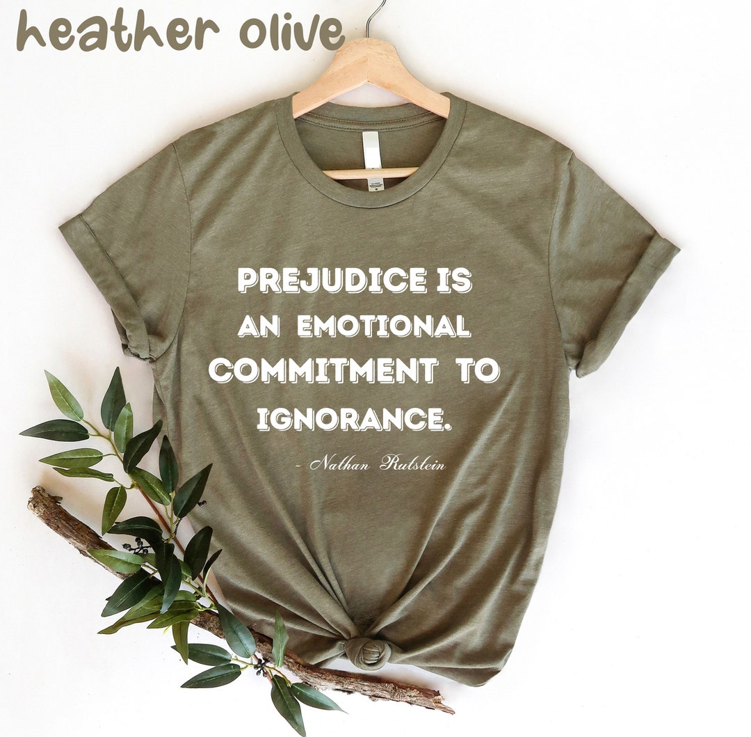 Prejudice is an Emotional Commitment to Ignorance Shirt, Nathan ...