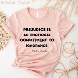 Prejudice is an Emotional Commitment to Ignorance Shirt, Nathan ...