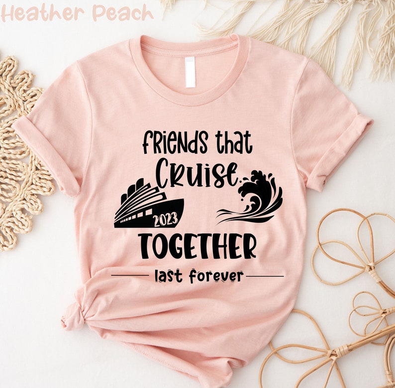 Friends That Cruise Together Last Forever, Cruise Time Shirt, Cruise ...