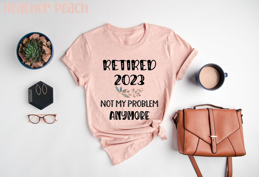 Retired 2023 Shirt, Retirement Gifts for Women, Funny Retired Gift ...