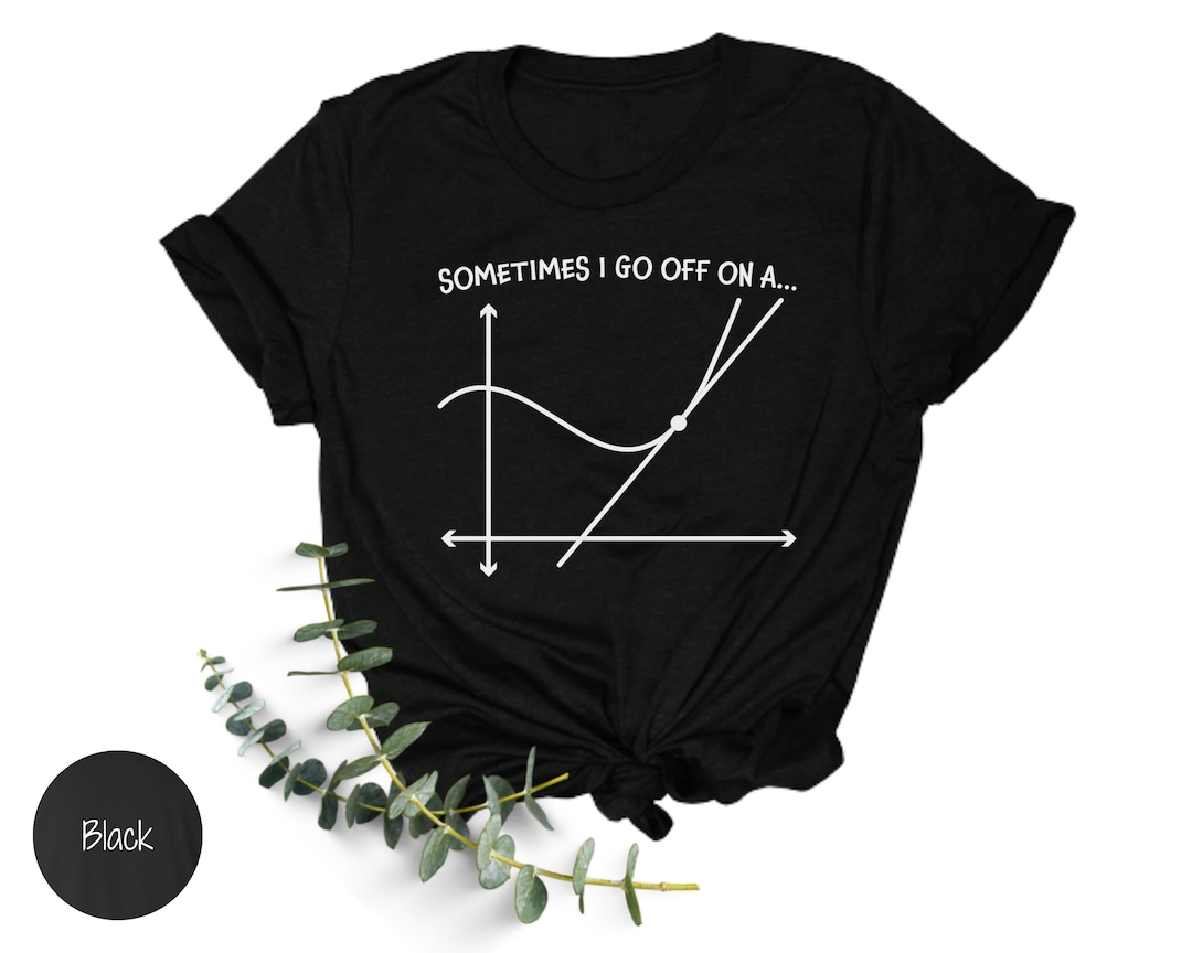 Sometimes I Go off on A Tangent Shirt Math Shirt Math Teacher Shirt ...