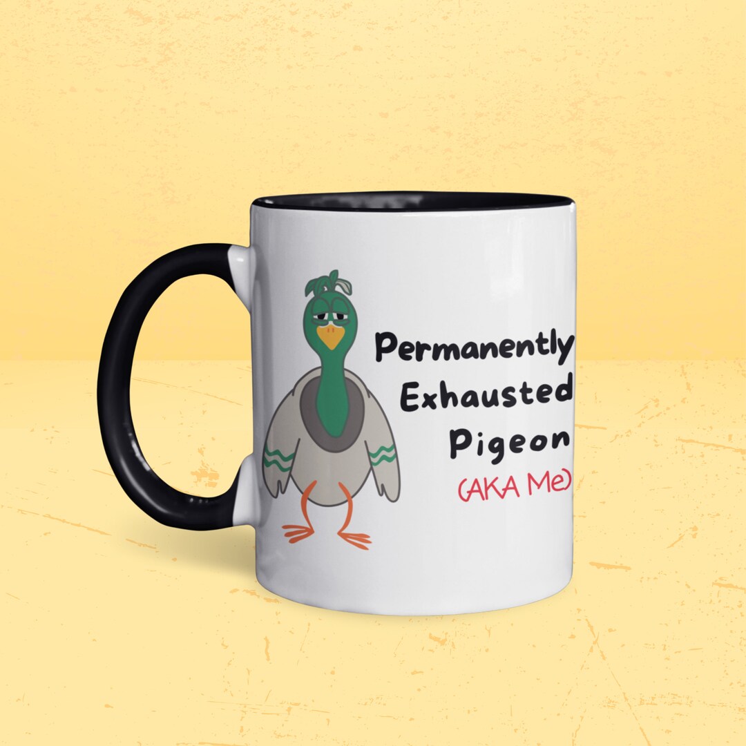 Permanently Exhausted Pigeon (AKA Me) Funny Pigeon Mug -- 11 Oz - Etsy