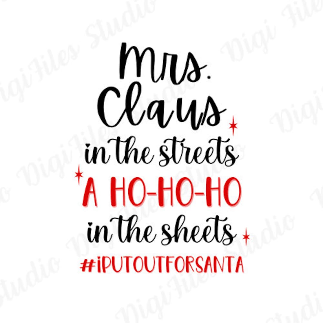 Mrs. Claus Svg Png, Mrs. Claus in the Streets a Ho Ho Ho in the Sheets ...