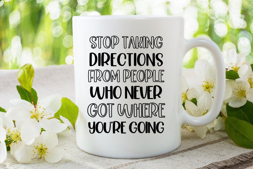 Stop Taking Directions From People Who Never Got Where You're Going Svg ...