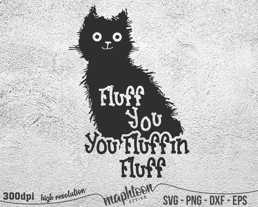 Fluff You You Fluffin Fluff Svg, Funny Cat Svg, Fluff You Svg, Funny ...