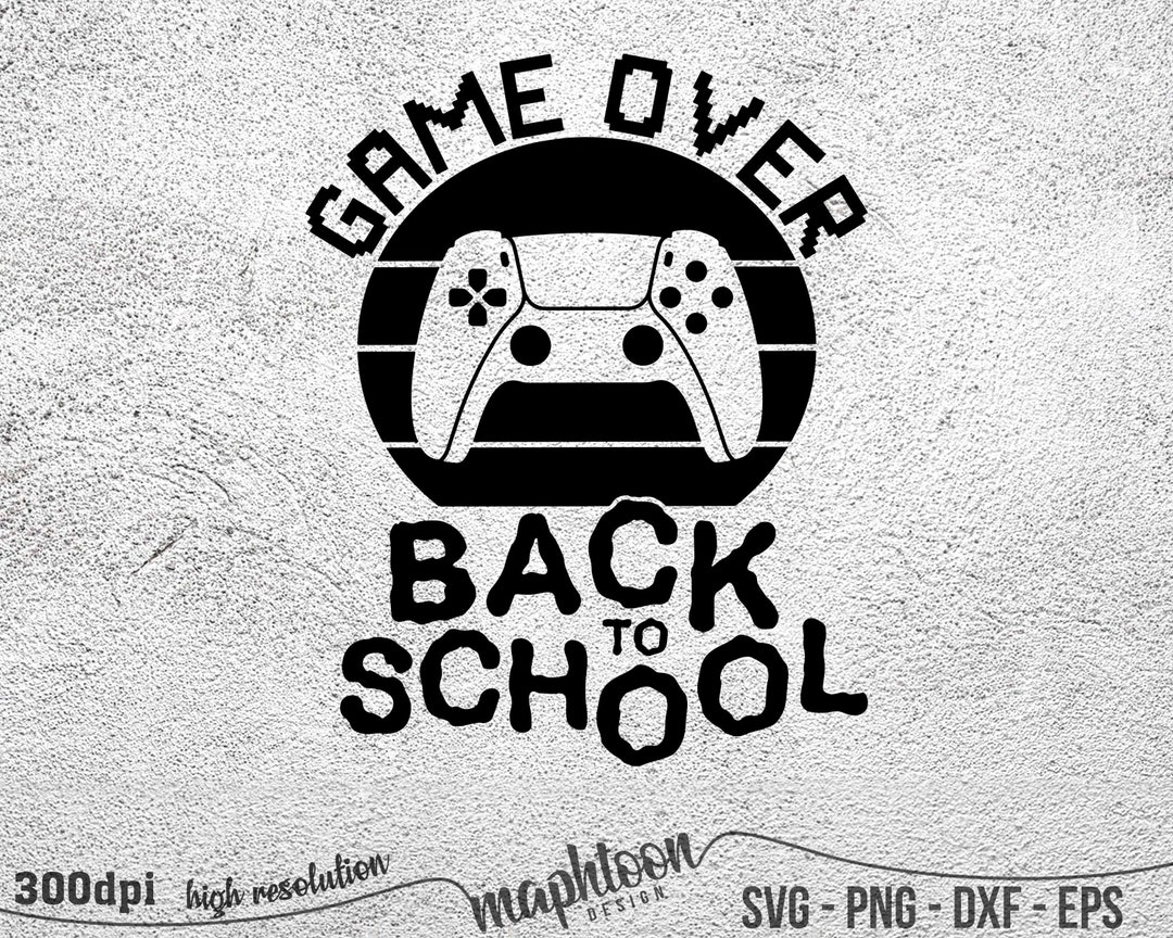 Game Over Back to School Svg, Png, Jpg, Dxf, First Day of School Svg ...