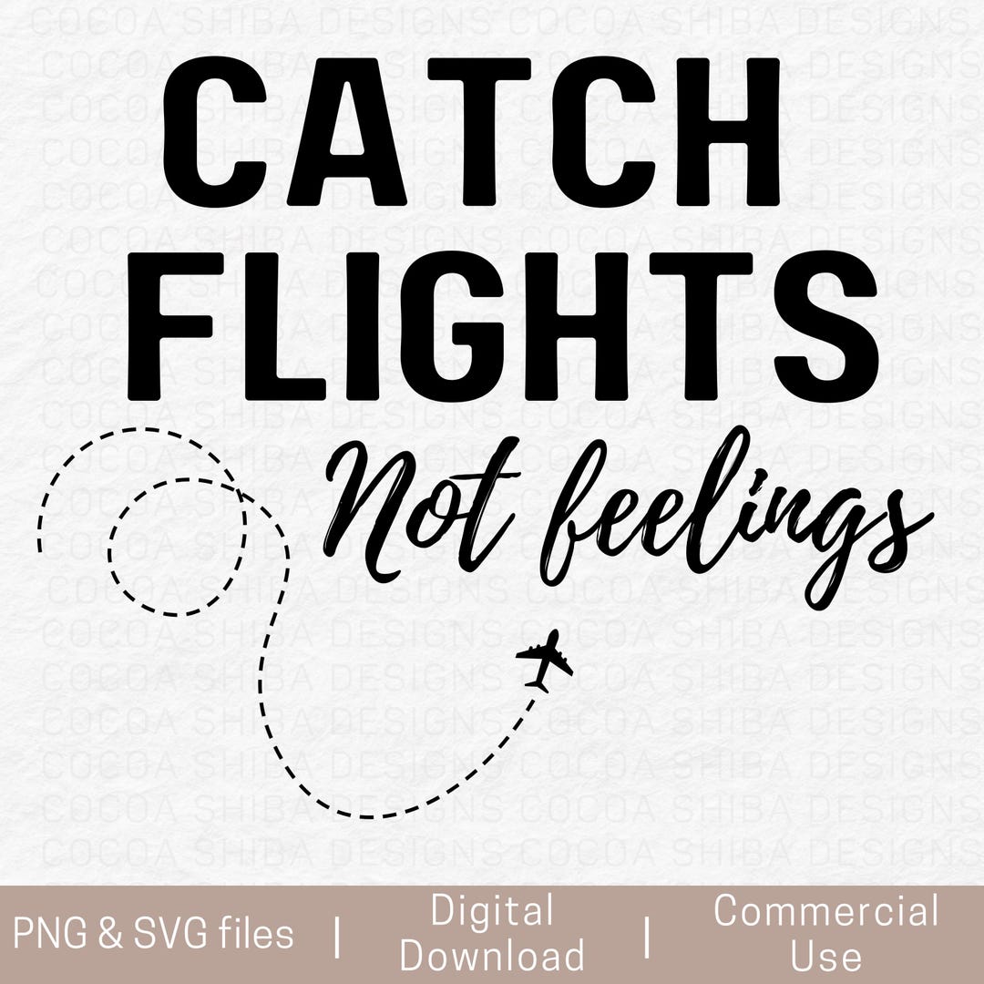 Catch Flights Not Feelings Svg Png, Traveling, Travel, Cut File ...