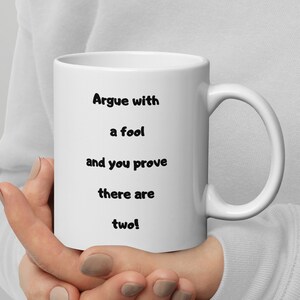 Argue With a Fool and You Prove There Are Two! Mug, Coffee Mug Funny ...
