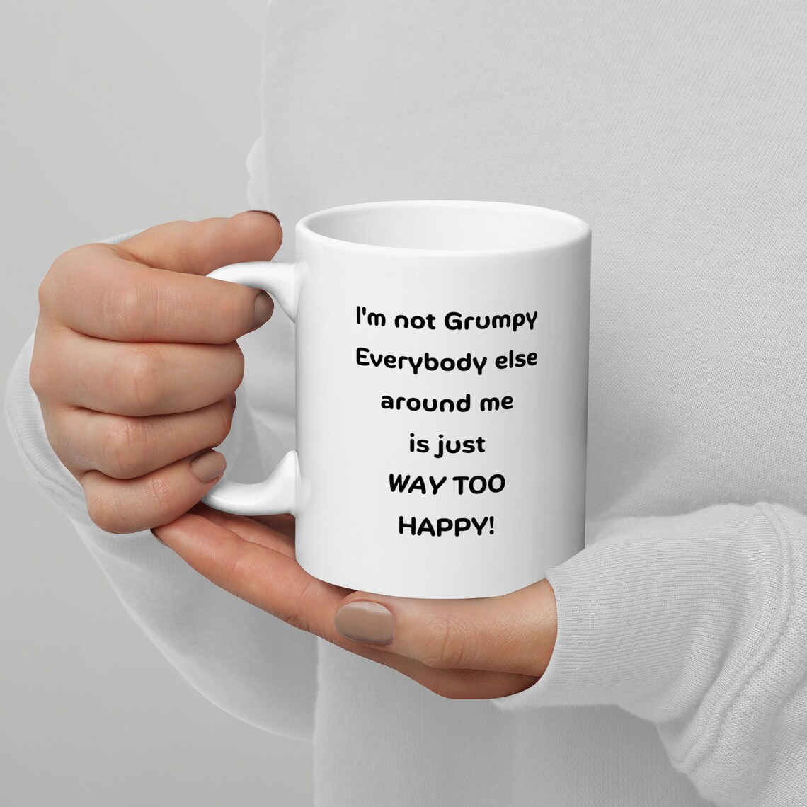 I'm Not Grumpy Everybody Else Around is Just WAY Too Happy Mug, Funny ...