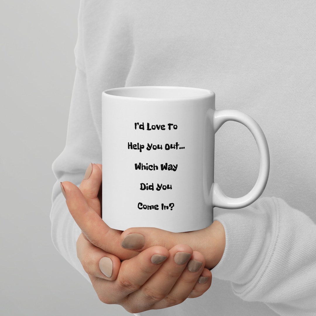 I'd Love to Help You Out...which Way Did You Come In? Mug, Gag Gift ...