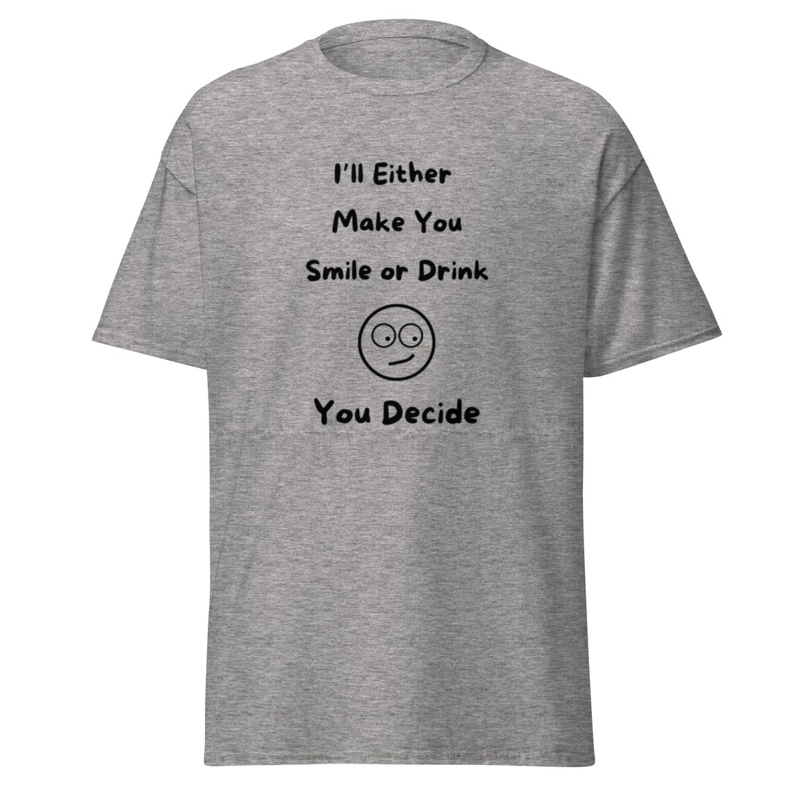 I'll Either Make You Smile or Drink, You Decide Tee, Funny T-shirt, Gag ...