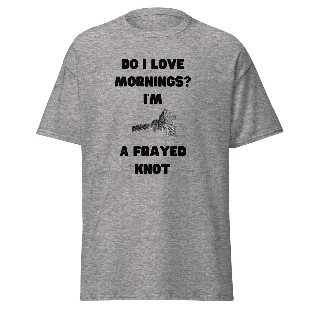 Do I Love Mornings? I'm A Frayed Knot Tee Gag Gift, Shirts With Puns ...