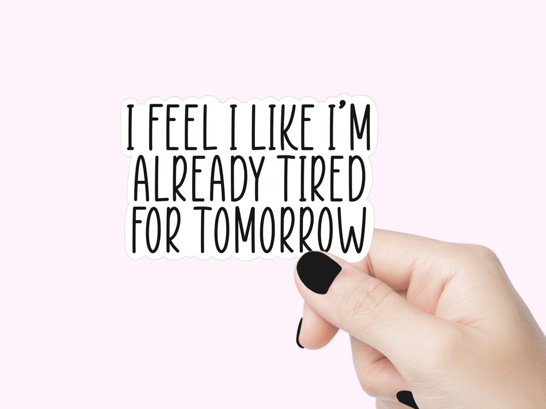 I'm Tired Tomorrow Quote Sticker, Funny Sticker, Motivational Laptop ...